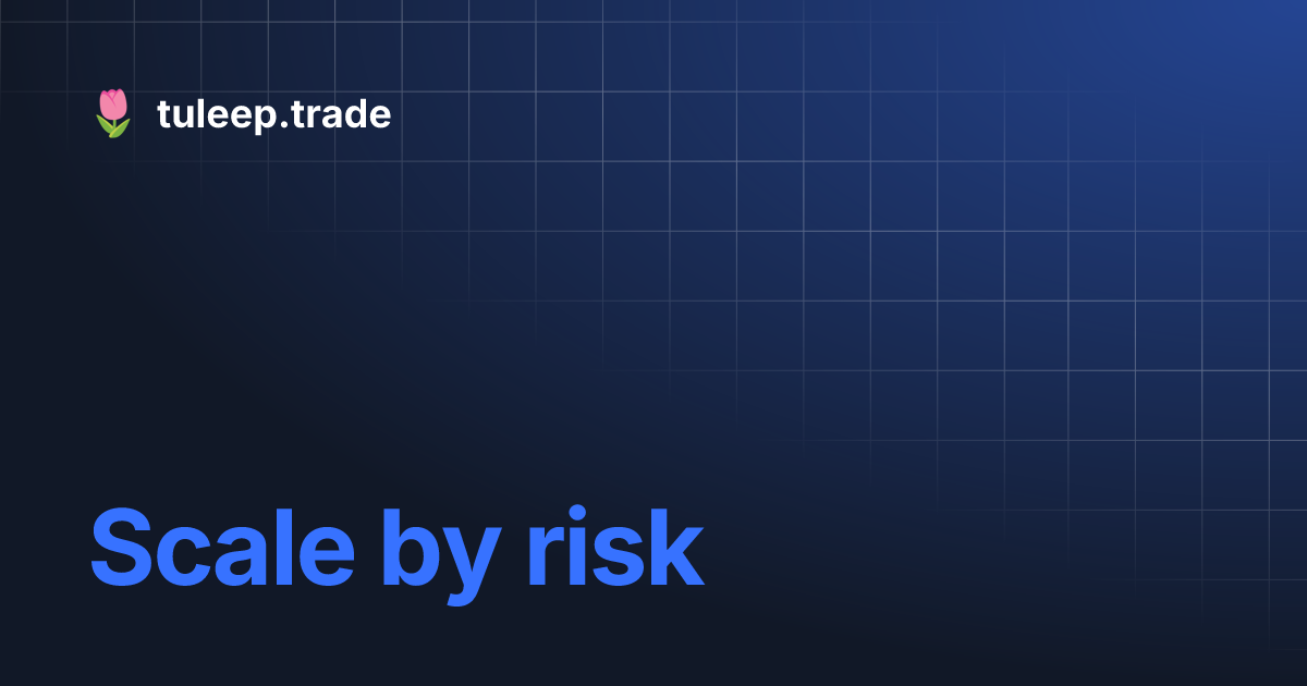 Scale by risk | tuleep.trade